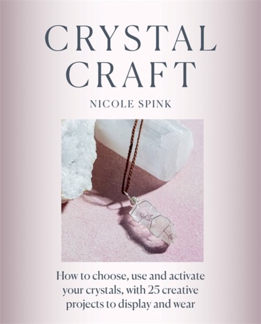 Crystal Craft. How to choose, use and activate your crystals with 25 ...