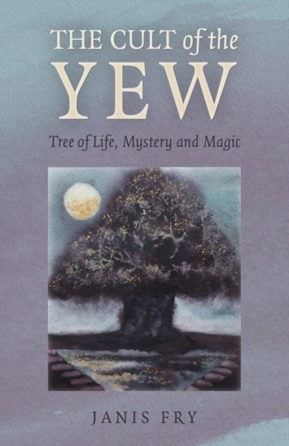 Cult of the Yew, The: Tree of Life, Mystery and Magic - John Hunt ...