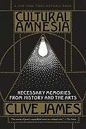 Cultural Amnesia: Necessary Memories from History and the Arts - James ...