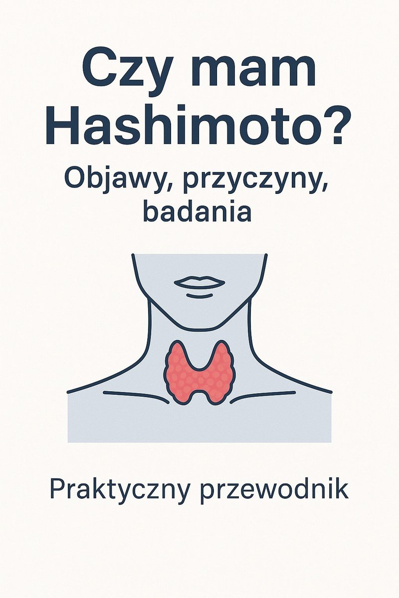 Czy mam Hashimoto? Objawy, przyczyny, badania. Praktyczny przewodnik ...