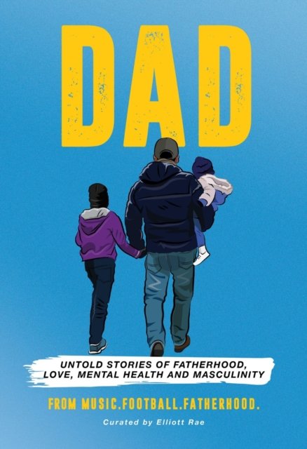 DAD: Untold stories of Fatherhood, Love, Mental Health and Masculinity ...