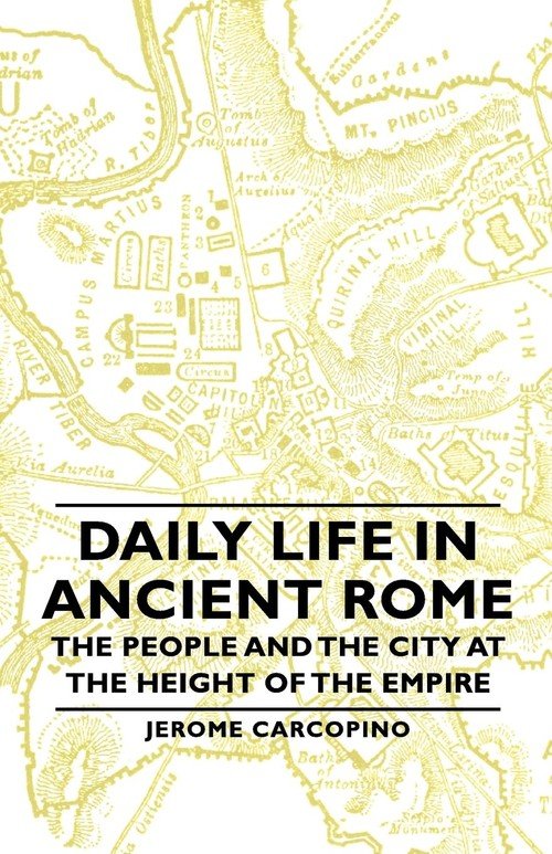 Daily Life in Ancient Rome - The People and the City at the Height of ...
