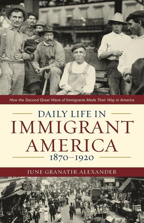 Daily Life in Immigrant America, 1870-1920 - Alexander June Granatir ...