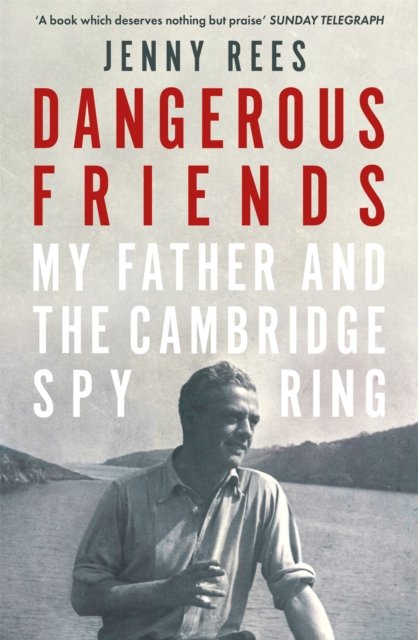 Dangerous Friends: My Father and the Cambridge Spy Ring - Jenny Rees ... Dangerous Friends: My Father and the Cambridge Spy Ring - Jenny Rees ...
