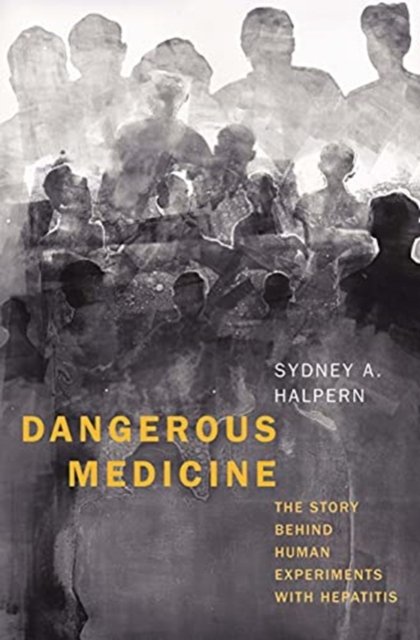 Dangerous Medicine: The Story behind Human Experiments with Hepatitis ...