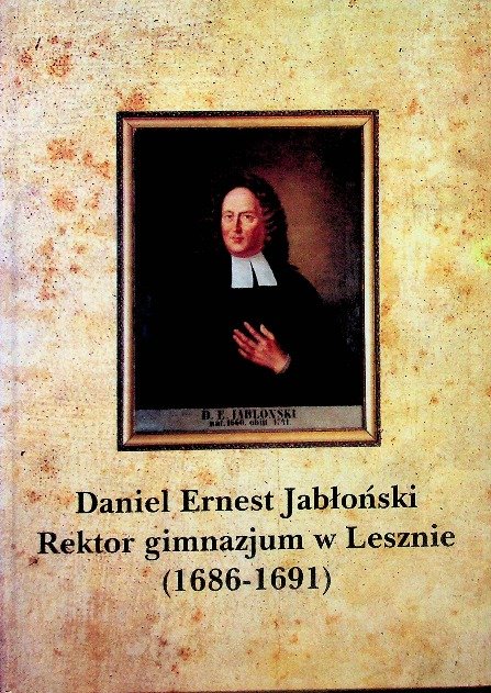 Daniel Ernest Jabłoński. Rektor gimnazjum w Lesznie - Opracowanie ...