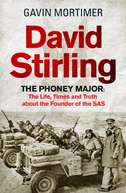 David Stirling: The Phoney Major: The Life, Times and Truth about the Founder of the SAS - Gavin ...
