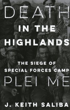 Death in the Highlands: The Siege of Special Forces Camp Plei Me - J ...
