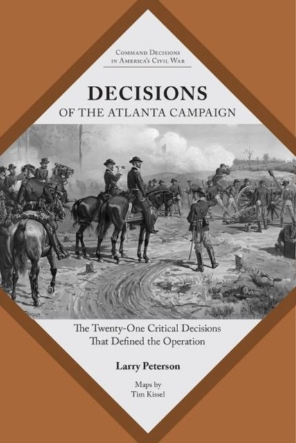 Decisions of the Atlanta Campaign: The Twenty-one Critical Decisions ...