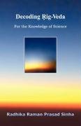 Decoding Rig-Veda: For the Knowledge of Science - Sinha Radhika Raman ...
