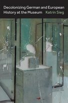 Decolonizing German and European History at the Museum - Katrin Sieg ...