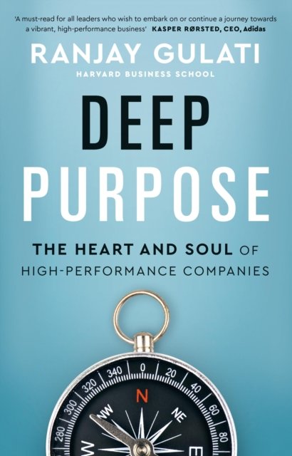 Deep Purpose: The Heart and Soul of High-Performance Companies - Gulati ...