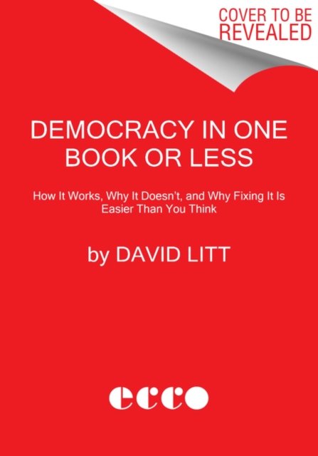 Democracy in One Book or Less: How It Works, Why It Doesnt, and Why ...