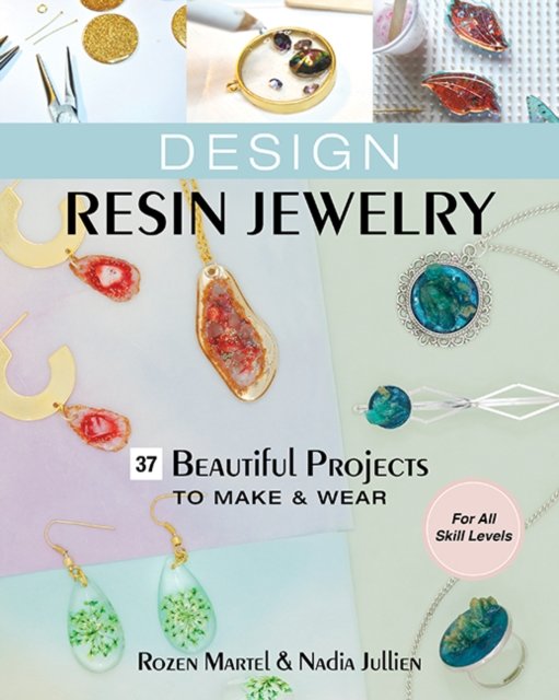 Design Resin Jewelry. 37 Beautiful Projects to Make & Wear; for All ...