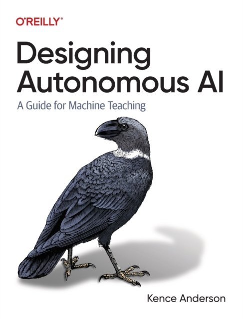 Designing Autonomous AI: A Guide for Machine Teaching - Kence Anderson ... Designing Autonomous AI: A Guide for Machine Teaching - Kence Anderson ...