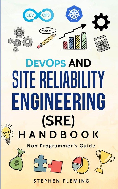 DevOps and Site Reliability Engineering (SRE) Handbook - Stephen ...