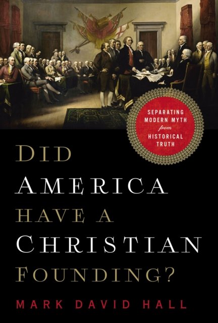 Did America Have a Christian Founding? Separating Modern Myth from Historical Truth - Mark David ...