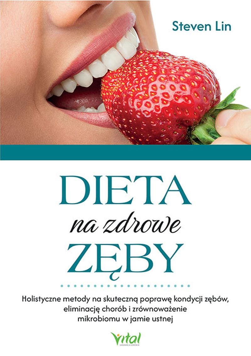 Dieta na zdrowe zęby. Holistyczne metody na skuteczną poprawę kondycji ...