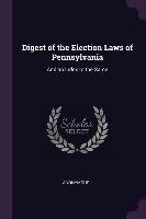 Digest of the Election Laws of Pennsylvania: And an Index to the Same ...