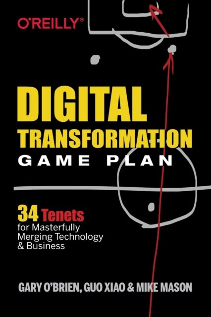 Digital Transformation Game Plan: 34 Tenets for Masterfully Merging Technology and Business ...