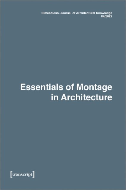 Dimensions. Journal of Architectural Knowledge: Vol. 2, No. 4/2022: Essentials of Montage in ...