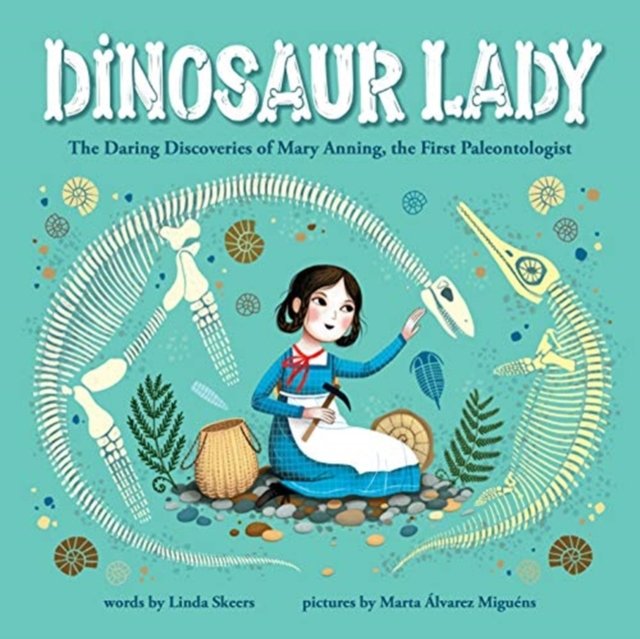 Dinosaur Lady: The Daring Discoveries of Mary Anning, the First ...