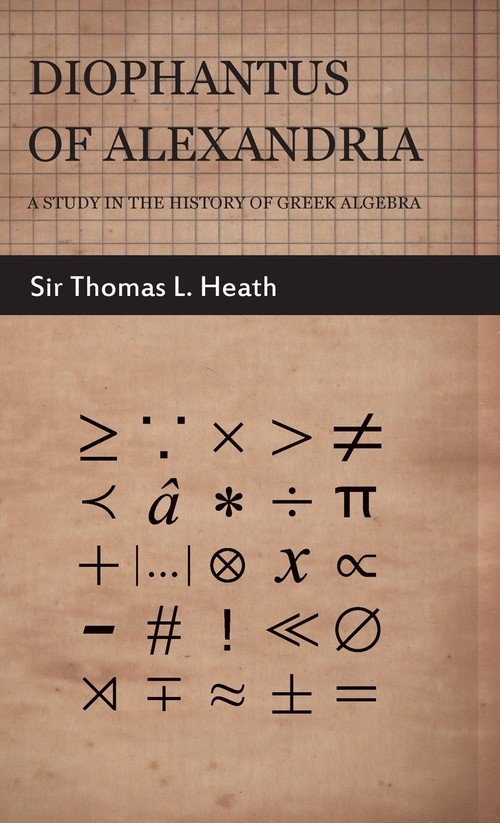 Diophantus of Alexandria - A Study in the History of Greek Algebra ...