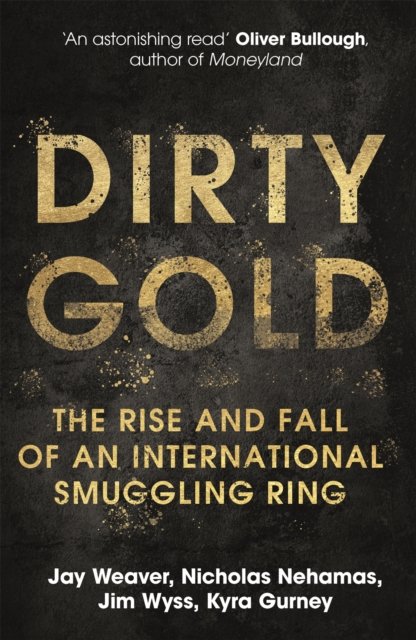 Dirty Gold: The Rise and Fall of an International Smuggling Ring ...