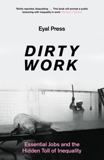 Dirty Work: Essential Jobs and the Hidden Toll of Inequality - Eyal ...