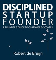 Disciplined Startup Founder: A Founders Guide to Customer Discovery ...
