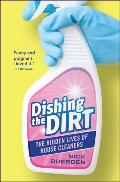 Dishing the Dirt. The Hidden Lives of House Cleaners - Nick Duerden ...