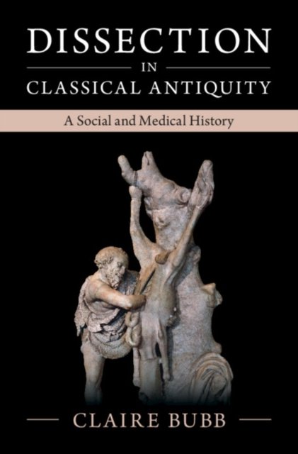 Dissection in Classical Antiquity: A Social and Medical History ...