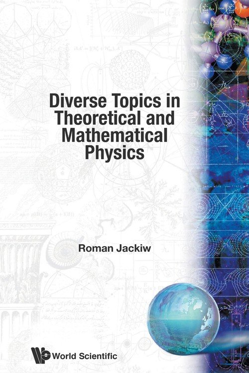 Diverse Topics in Theoretical and Mathematical Physics - Jackiw Roman ...