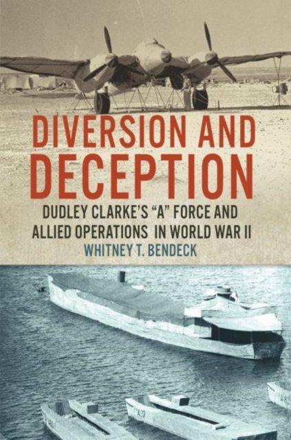 Diversion and Deception: Dudley Clarke's "A" Force and Allied ...