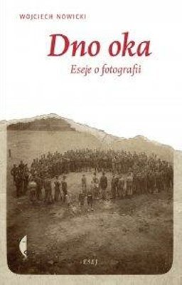 Dno oka. Eseje o fotografii - Nowicki Wojciech | Książka w Empik