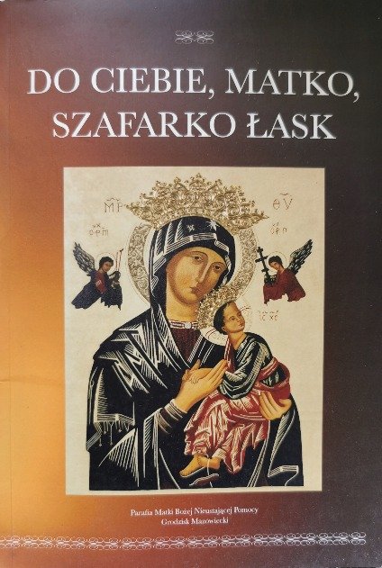 Do ciebie, Matko, szafarko łask Parafia Matki Bożej Nieustającej Pomocy ...
