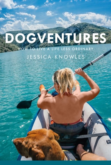 Dogventures: How to Live A Life Less Ordinary - Jessica Knowles ...