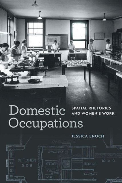 Domestic Occupations: Spatial Rhetorics and Womens Work - Jessica Enoch ...