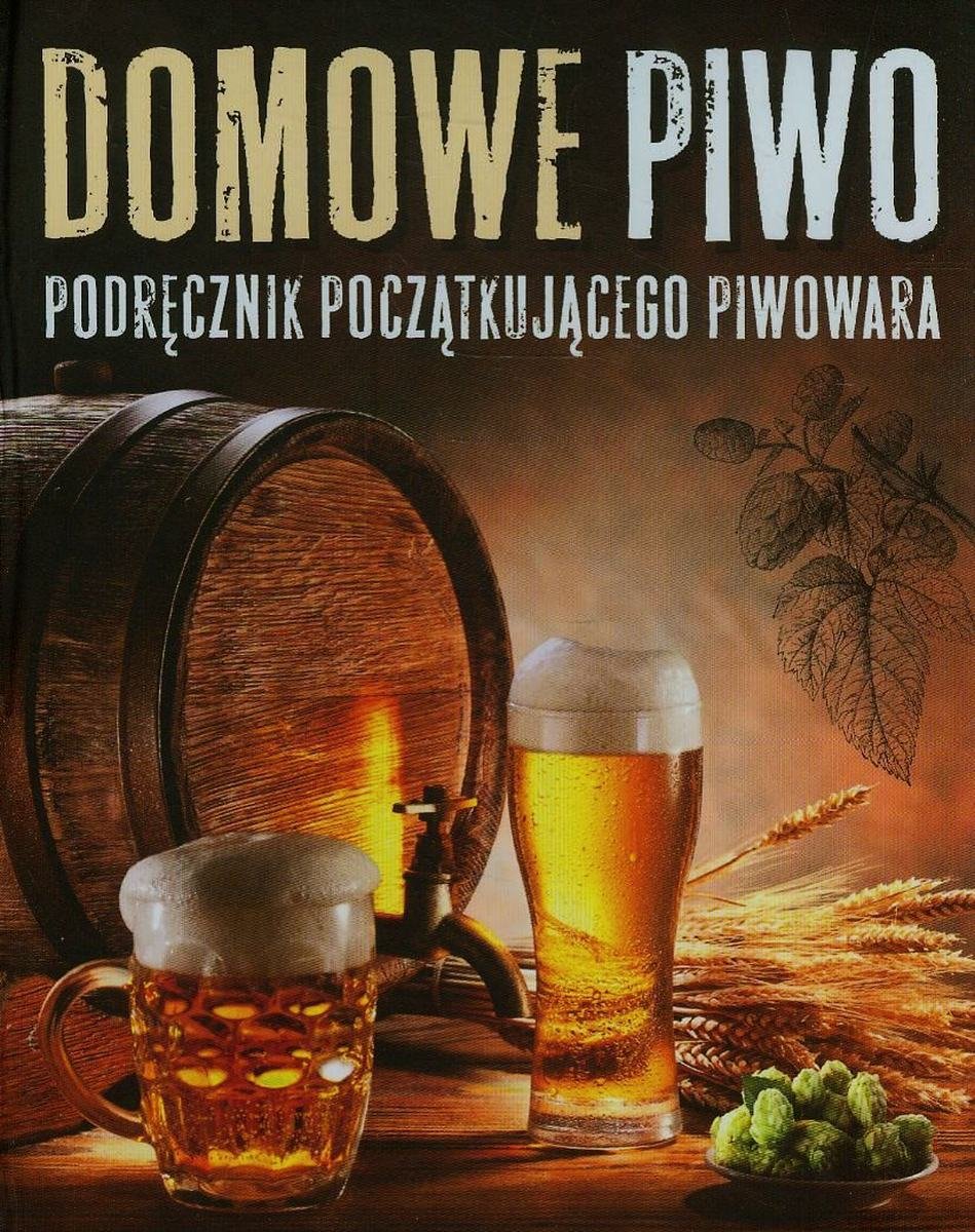 Domowe piwo. Podręcznik początkującego piwowara - Banachowicz Adrian ...