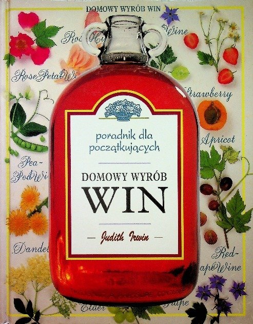 Domowy wyrób win. Poradnik dla początkujących - Irwin Judith | Książka ...