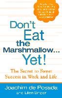 Don't Eat the Marshmallow Yet!: The Secret to Sweet Success in Work and ...