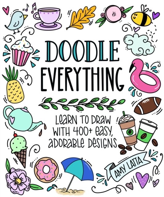Doodle Everything!: Learn to Draw with 400+ Easy, Adorable Designs ... Doodle Everything!: Learn to Draw with 400+ Easy, Adorable Designs ...