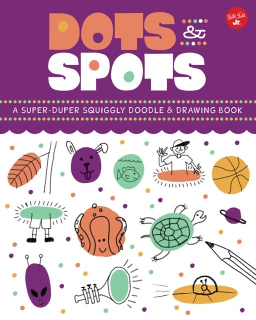 Dots & Spots. A Super-Duper Squiggly Doodle & Drawing Book - Kelli ...