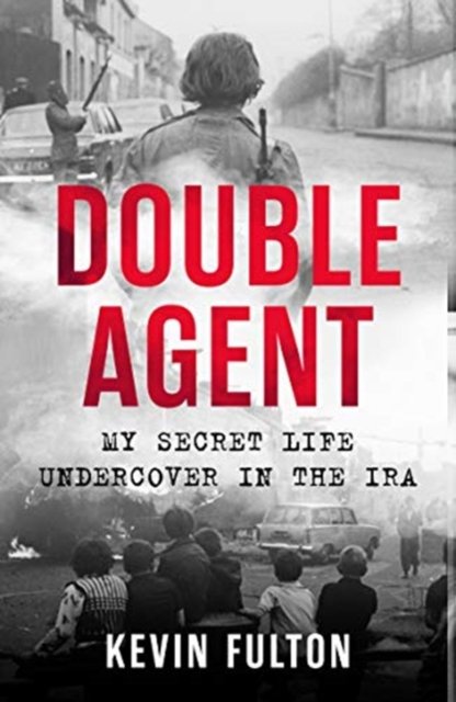 Double Agent: My Secret Life Undercover in the IRA - Kevin Fulton ...