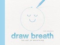 Draw Breath: The Art of Breathing: Breathe Your Way to Calm with Simple ...