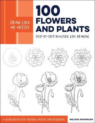Draw Like an Artist: 100 Flowers and Plants: Step-by-Step Realistic ...