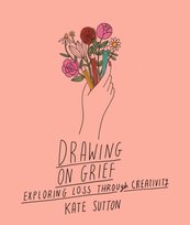 Drawing On Grief: Exploring loss through creativity - Kate Sutton ...