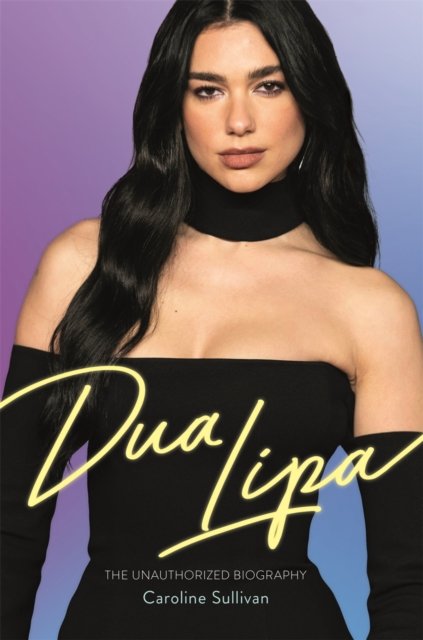 Dua Lipa: The Unauthorized Biography - Michael O'mara Books Ltd ... Dua Lipa: The Unauthorized Biography - Michael O'mara Books Ltd ...