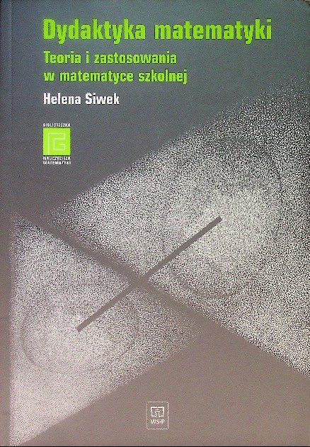 Dydaktyka matematyki teoria i zastosowania w matematyce szkolnej - Siwek Helena | Książka w Empik