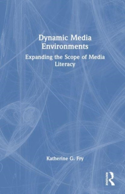 Dynamic Media Environments: Expanding the Scope of Media Literacy ...